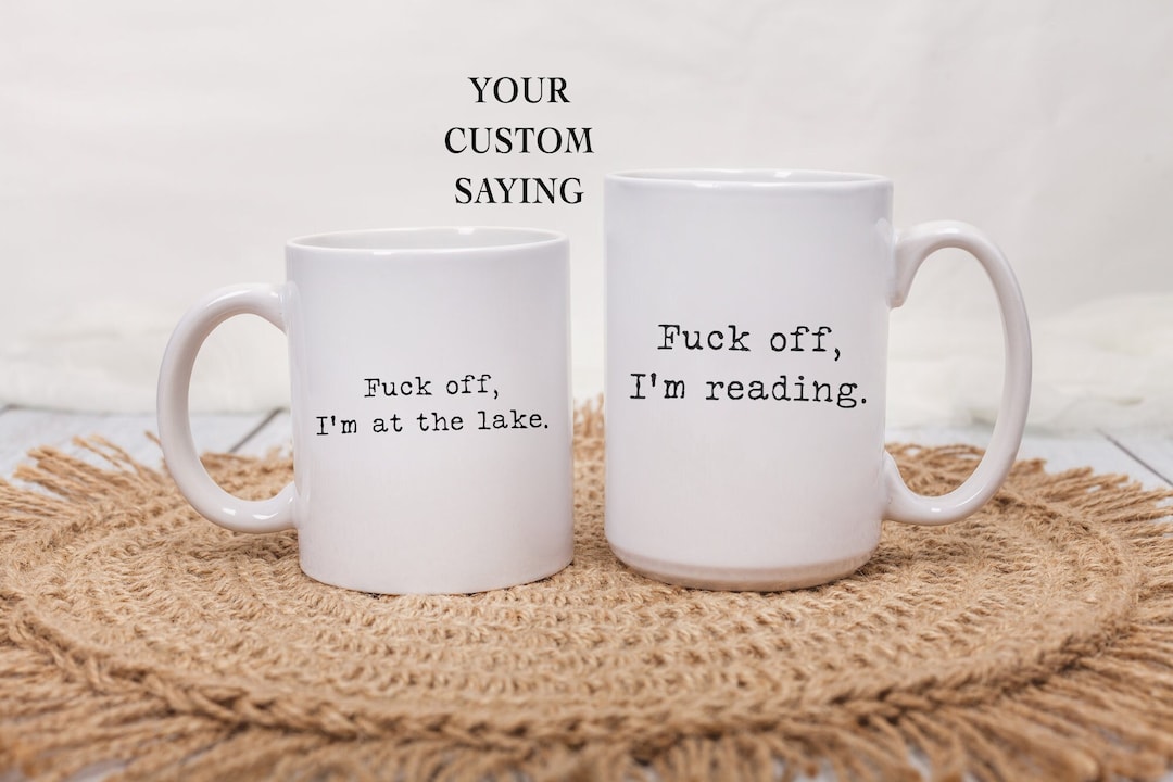 Custom Fuck off Mug, Enter Your Own Personalized Fuck off Quote, 11 or ...