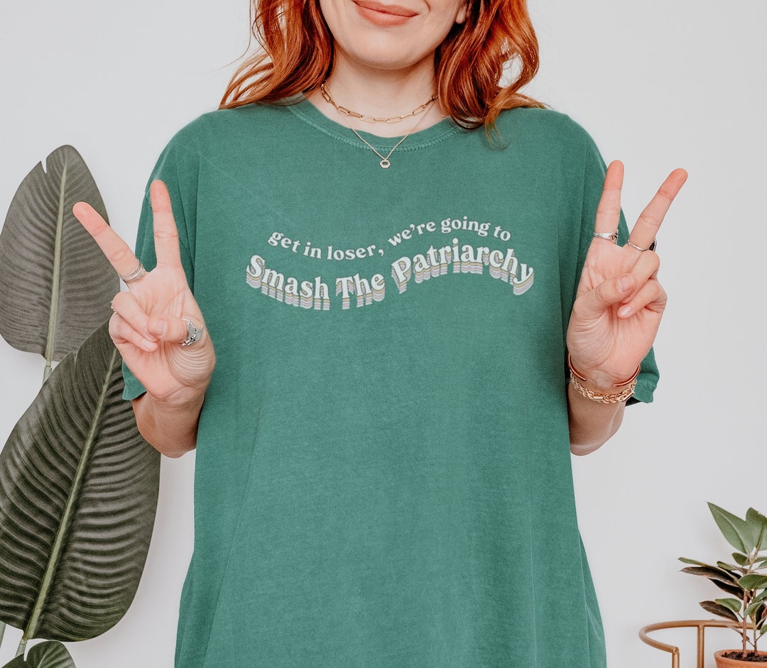 Get in Loser We're Going to Smash the Patriarchy Shirt, Cute Funny ...