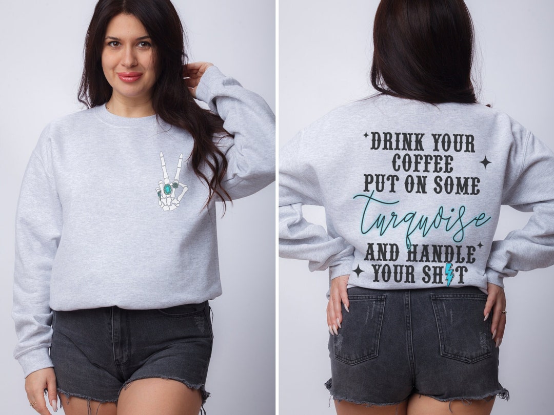 Drink Your Coffee Put on Some Turquoise and Handle Your Shit Front and ...