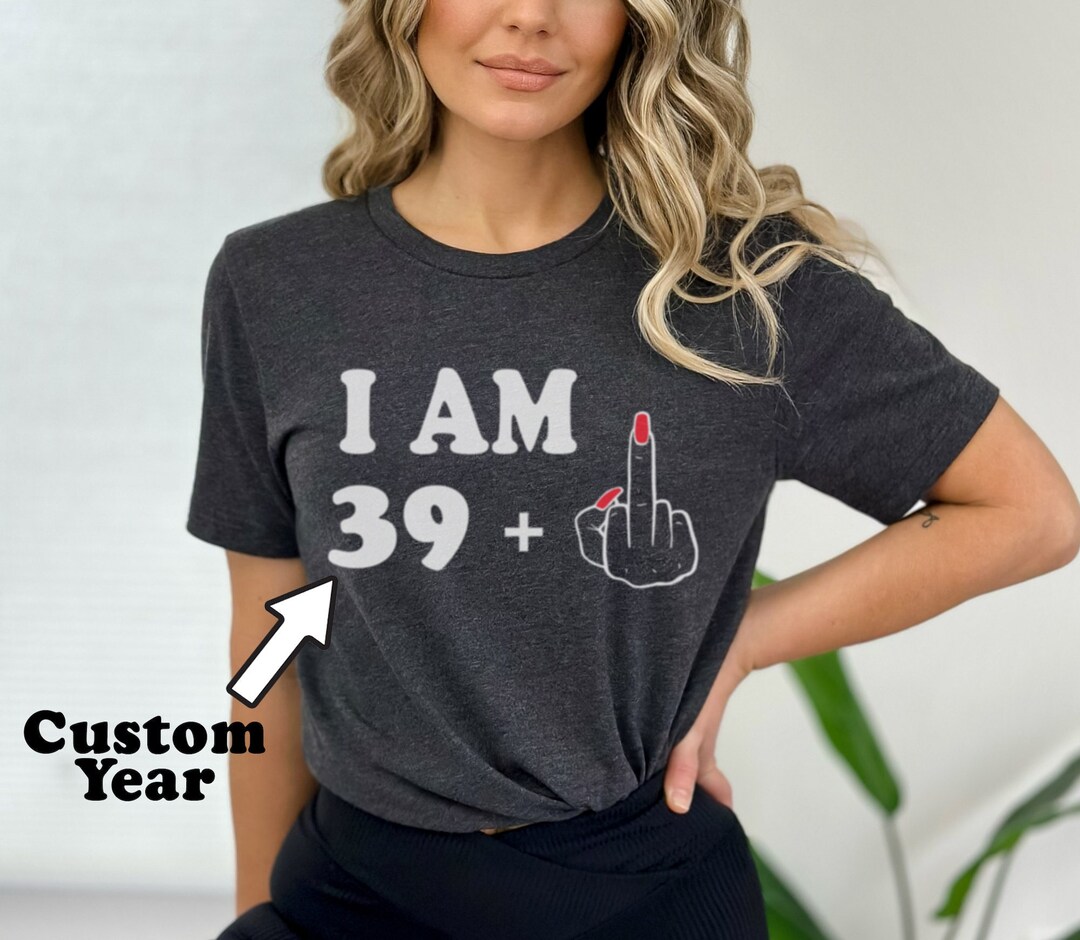 Custom I Am 39 Plus One Shirt or Crewneck Sweatshirt, Custom Milestone ...