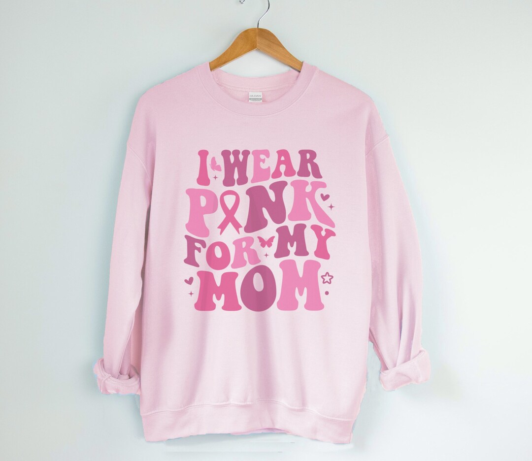 I Wear Pink for My Mom Breast Cancer Awareness Shirt or Sweatshirt ...