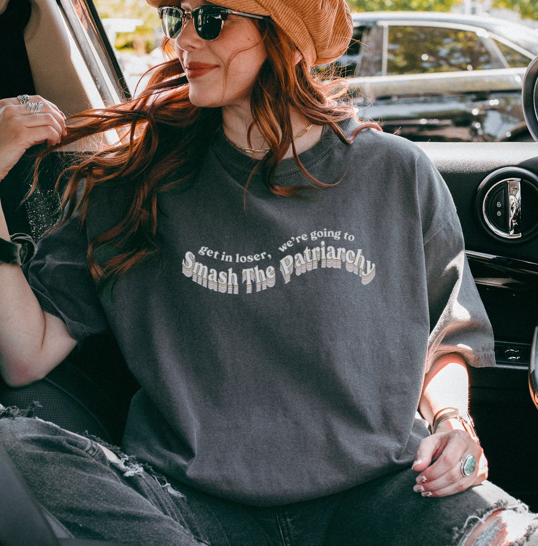 Get in Loser We're Going to Smash the Patriarchy Shirt, Cute Funny ...