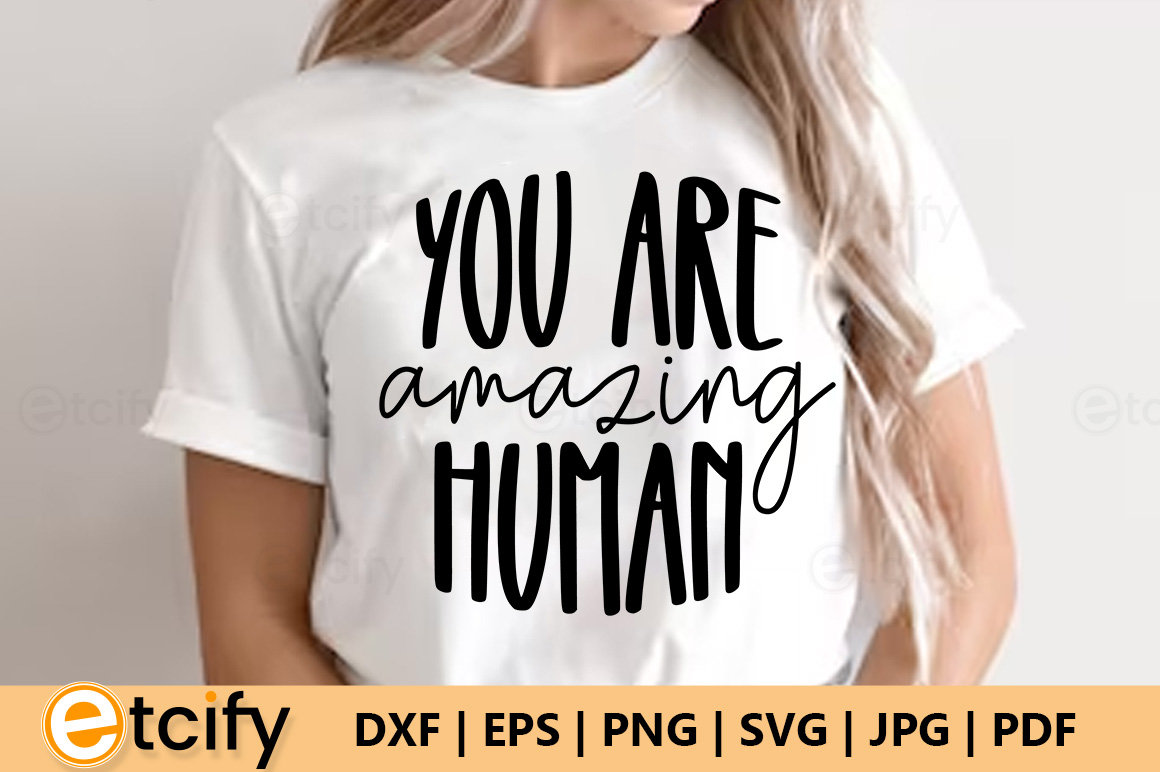 You Are Amazing Human, Inspiration Svg , Motivational Svg , Kindness ...