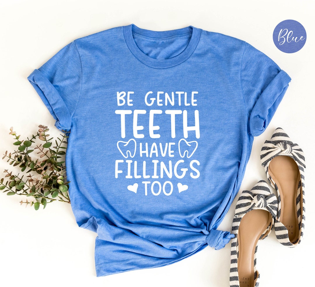 Funny Dental Shirt, Be Gentle Teeth Have Fillings Too Shirt, Dentist ...