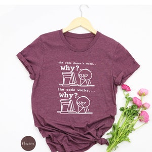 The Code Doesn't Work Why T-shirt, Computer Geek Gifts, Software ...