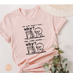 The Code Doesn't Work Why T-shirt, Computer Geek Gifts, Software ...