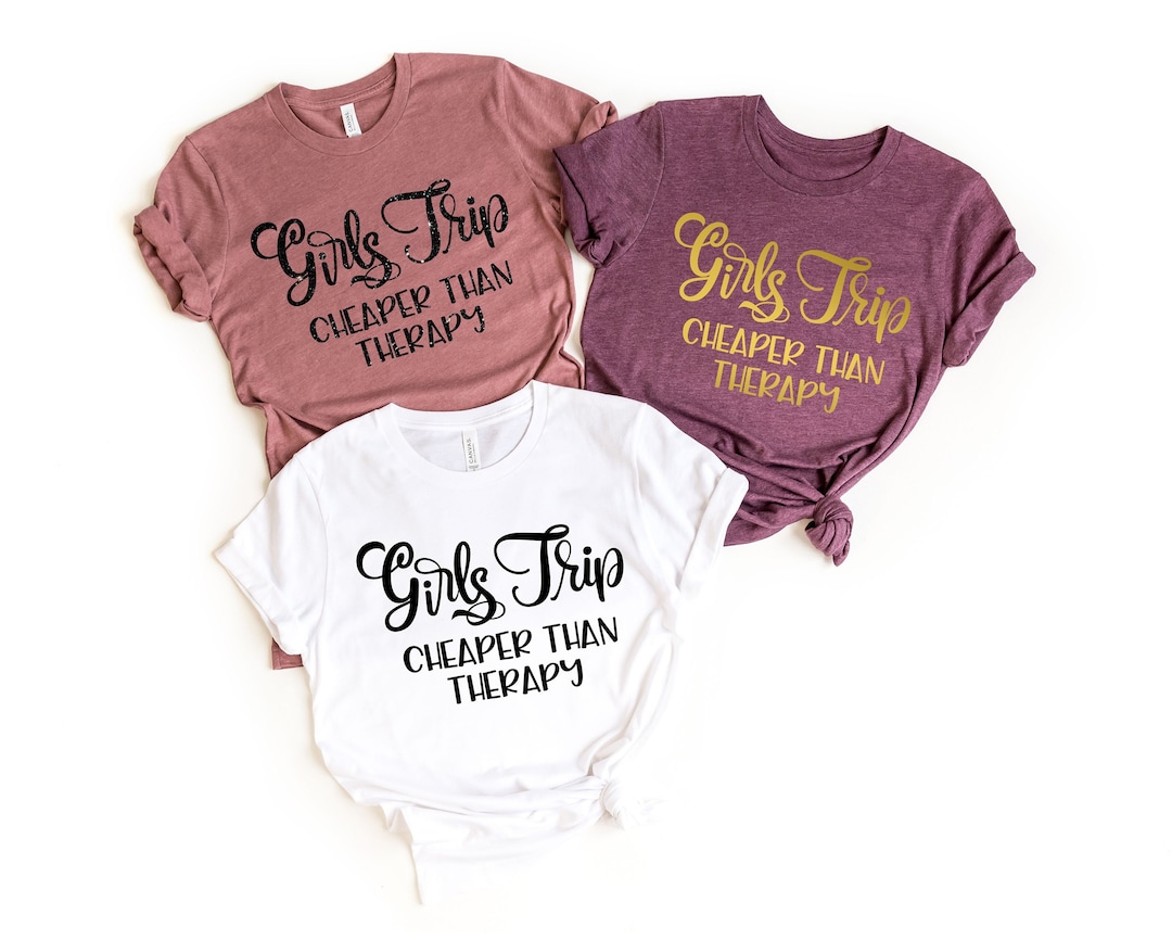 Girls Trip Cheaper Than Therapy Shirts, Girls Trip Shirts, Girls ...