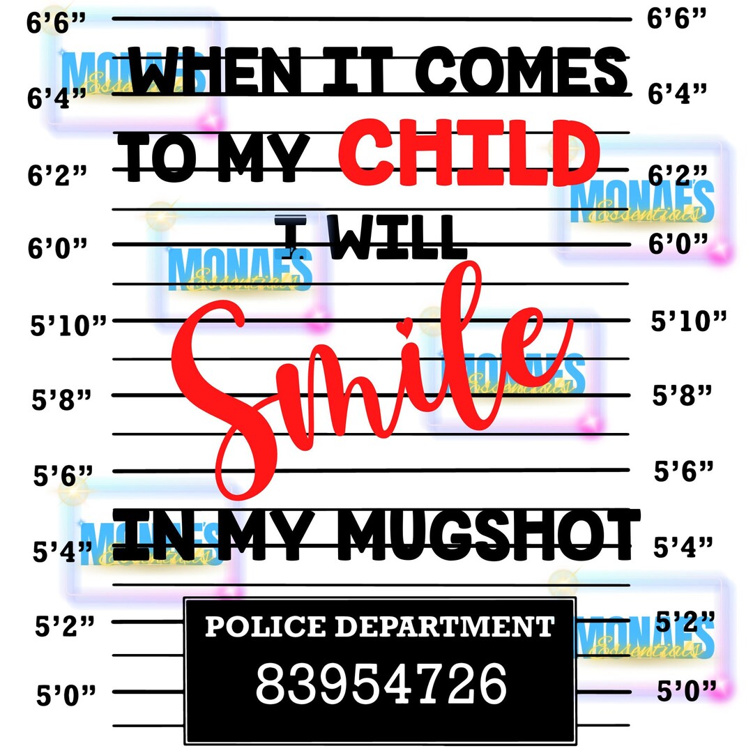 When It Comes to My Child(your Text) I'll Smile in My Mug Shot Svg ...