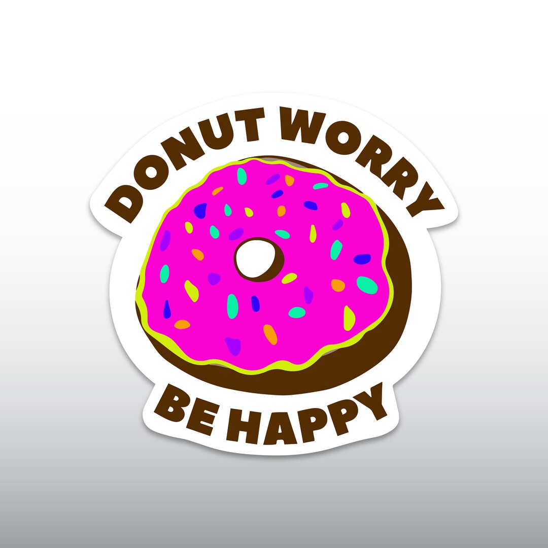 Donut Worry, Be Happy Sticker | Kiss Cut, Food, Sprinkles, Yummy ...