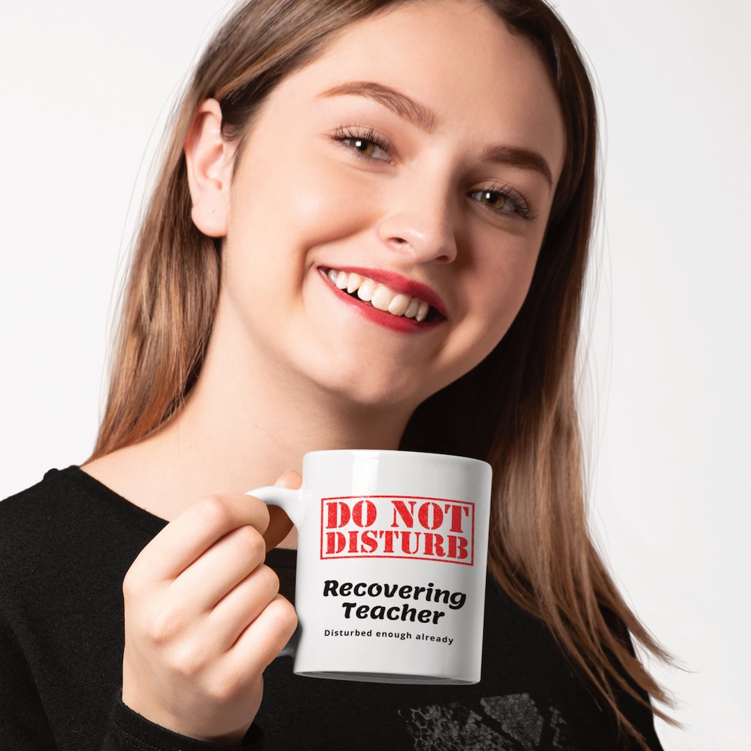Do Not Disturb - Recovering Teacher (disturbed Enough Already) Mug ...