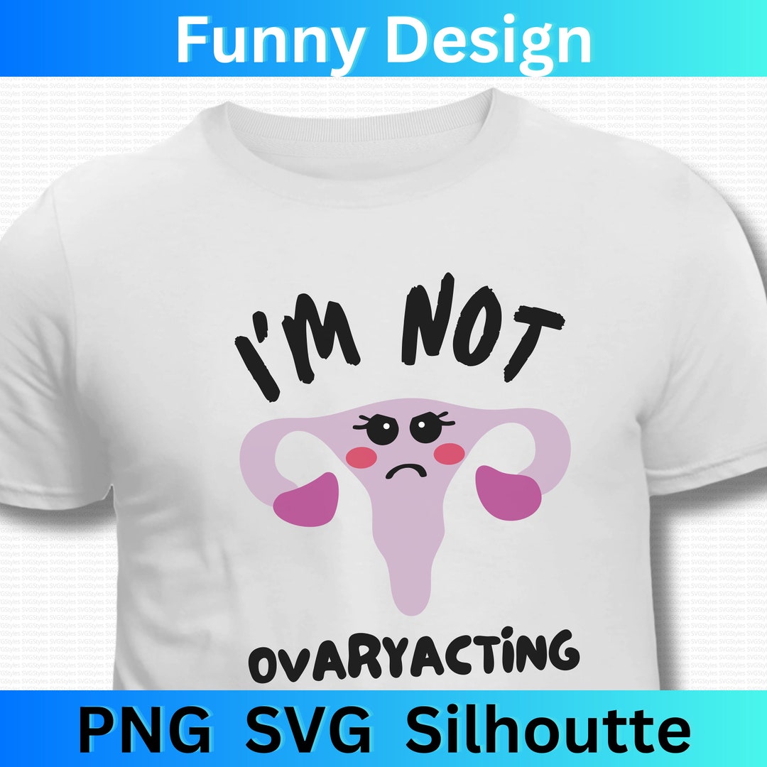 I'm Not Ovary Acting Funny Adult Humor SVG Design. Cricut. Silhouette ...