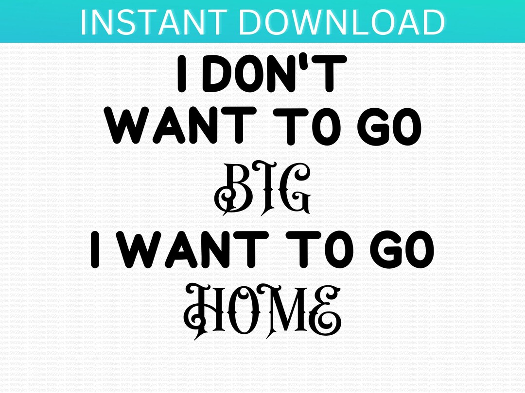 Funny SVG, I Dont Want to Go Big, I Want to Go Home SVG Trendy Funny ...