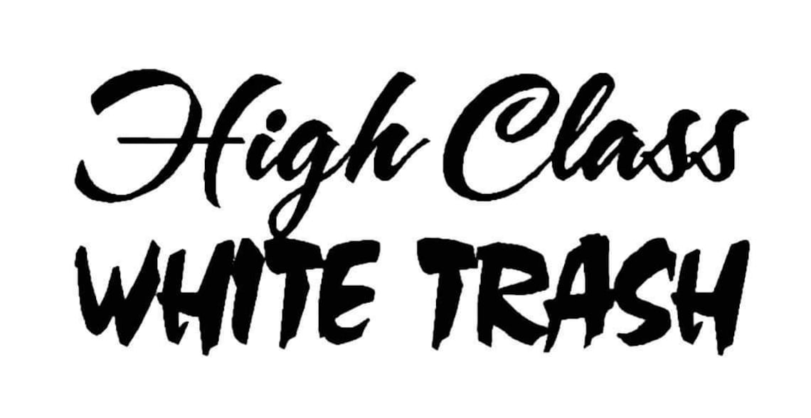 High Class White Trash Vinyl Decal•car Decal•window Decal•mirror ...