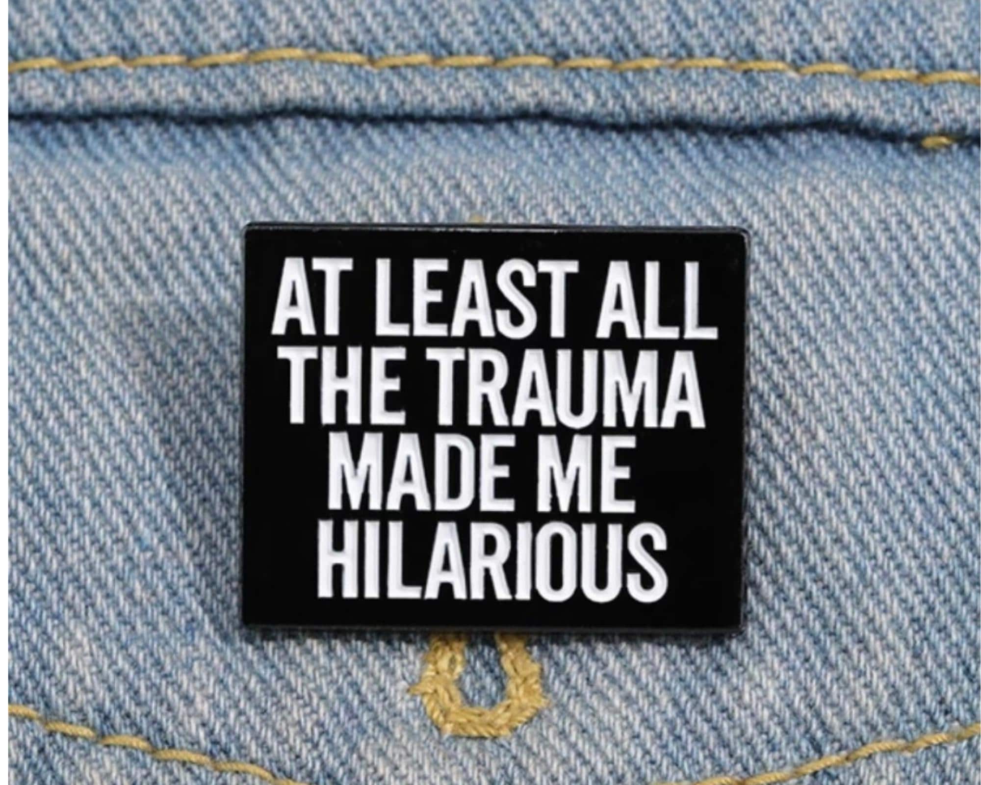 Trauma Made Me Hilarious Enamel Pin - Self Expression - Sarcastic ...