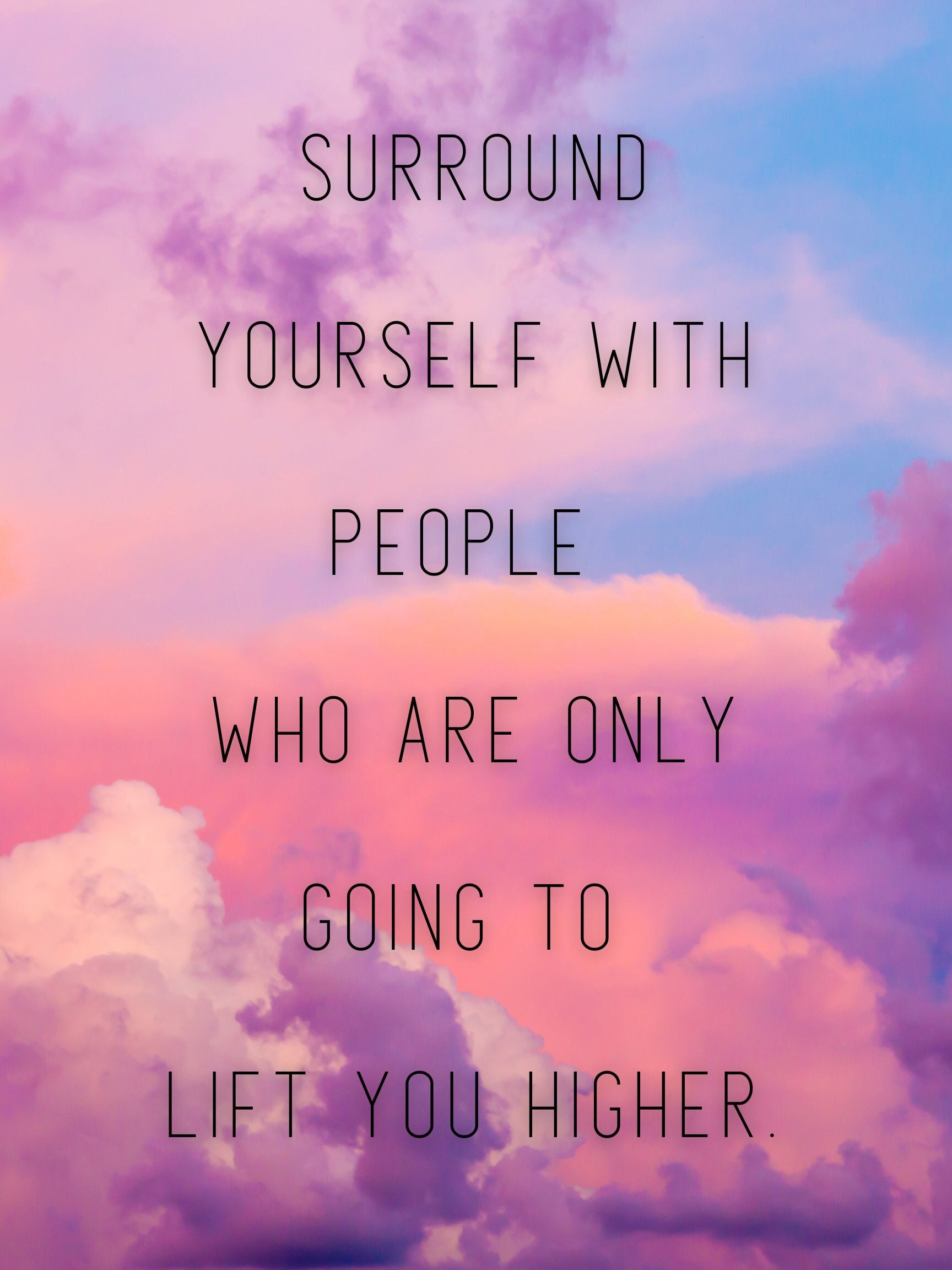 Surround Yourself With People Who Lift You Higher