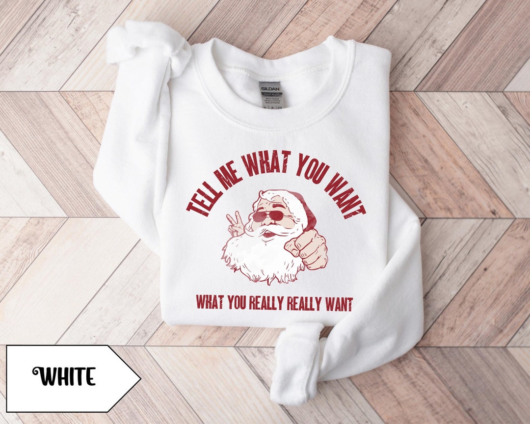 Tell Me What You Want What You Really Really Want Santa Claus Tee Funny ...