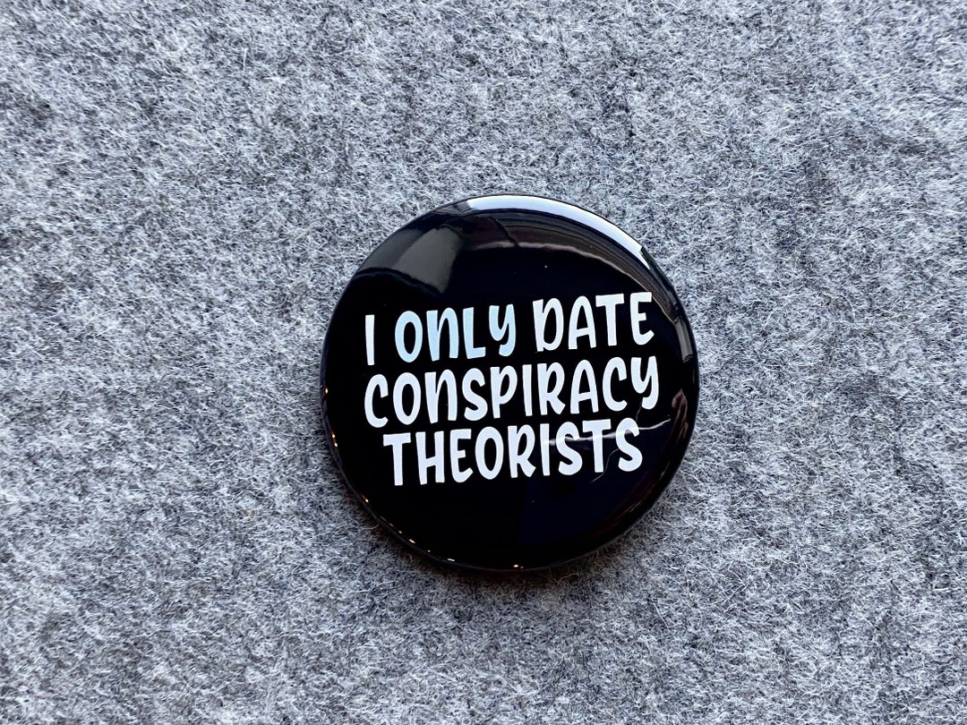 I Only Date Conspiracy Theorists Pinback Button | USA Patriotic Pins ...
