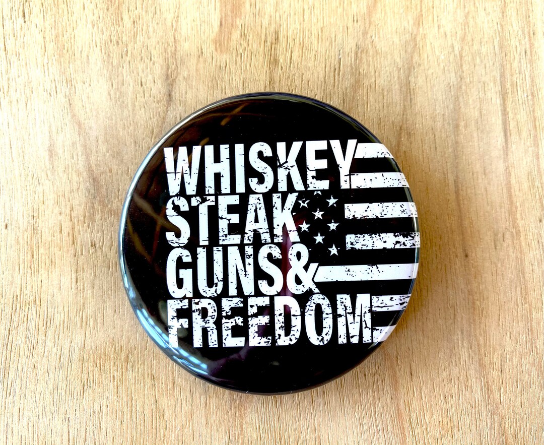Whiskey Steak Guns & Freedom Pinback Button USA Patriotic Pins Pissed ...