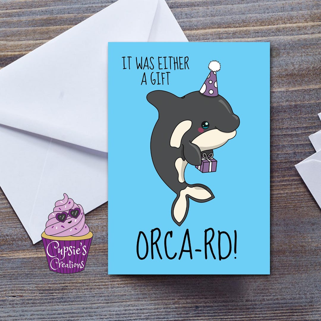Cute Orca Birthday Card, It Was Either A Present or A Card! Funny ...