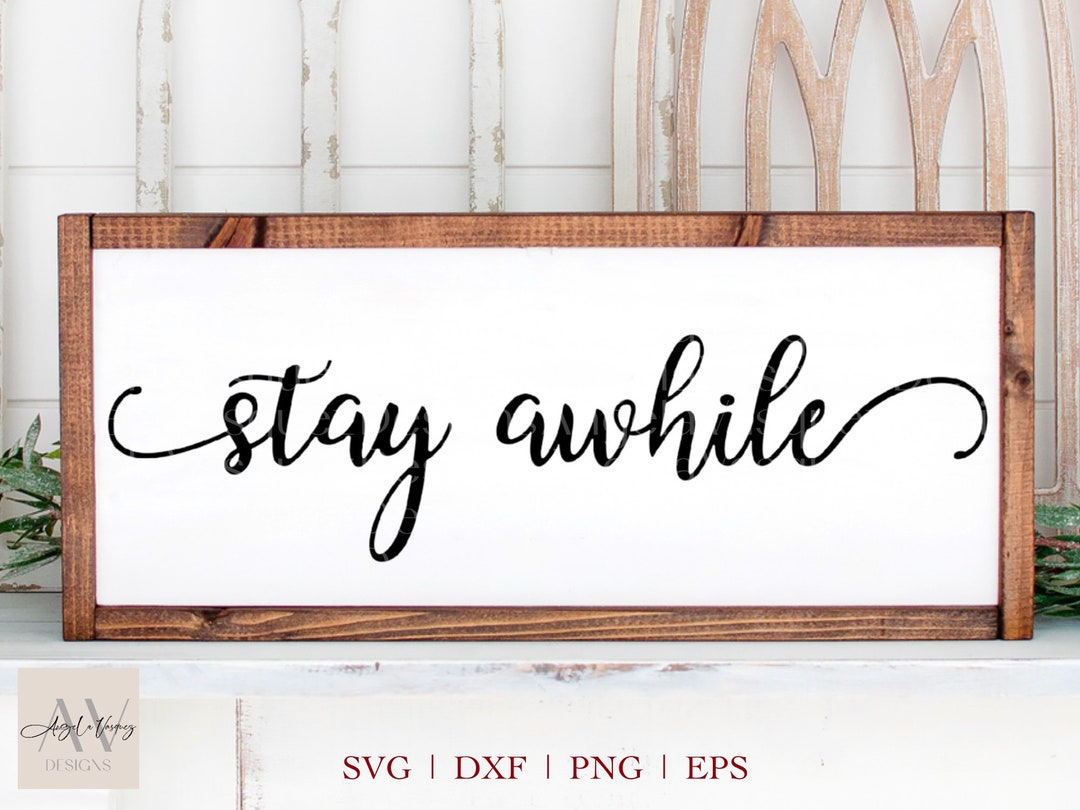 Stay Awhile SVG, Stay Awhile, Stay Awhile Wood Sign SVG, Farmhouse Sign ...