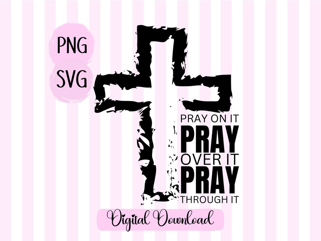 Pray on It Pray Over It Pray Through It Svg PNG Christian Cross Svg ...