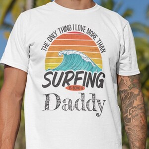 Surfer Dad Gift Unique Tee Father's Day - the Only Thing I Love More ...