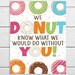 Donut Sign, Appreciation Printable, Donut Know What We Would Do Without ...
