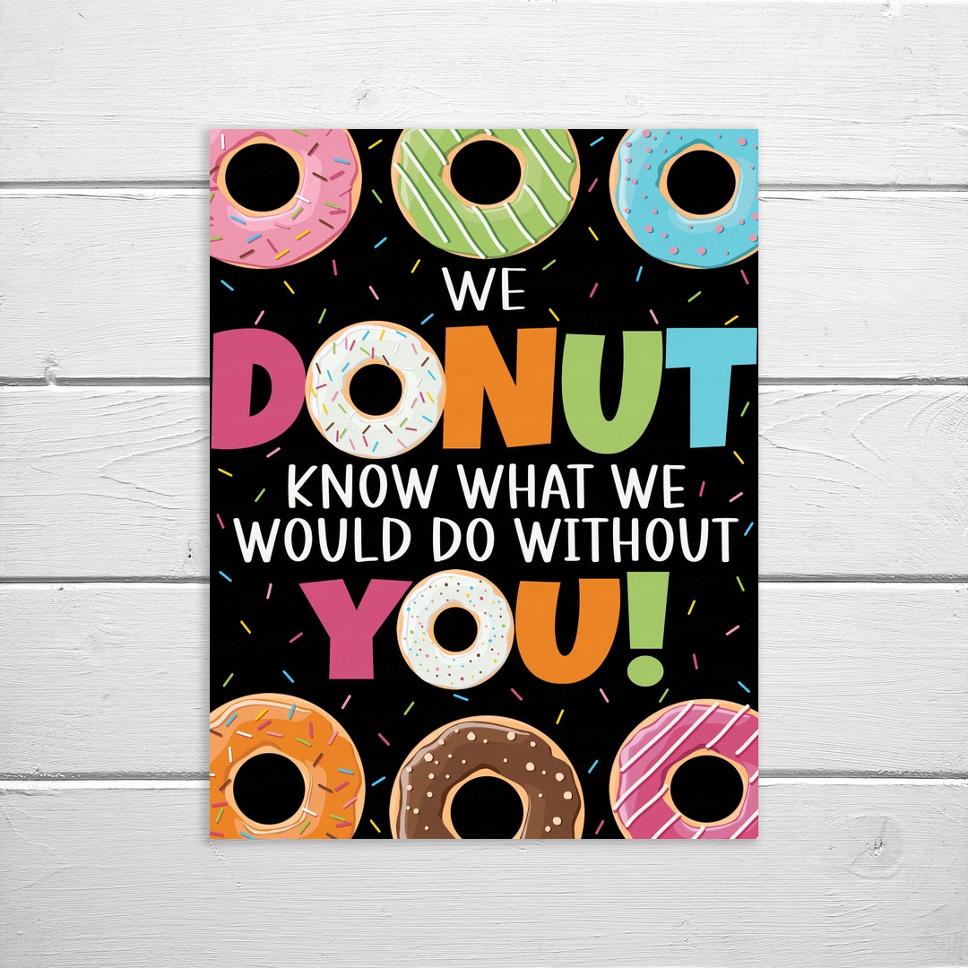 Donut Sign, Appreciation Printable, Donut Know What We Would Do Without ...