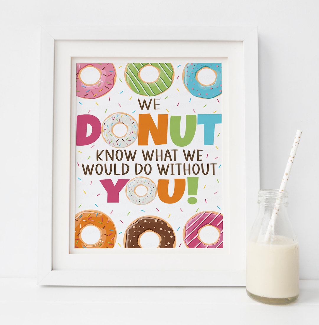 Donut Sign, Appreciation Printable, Donut Know What We Would Do Without ...
