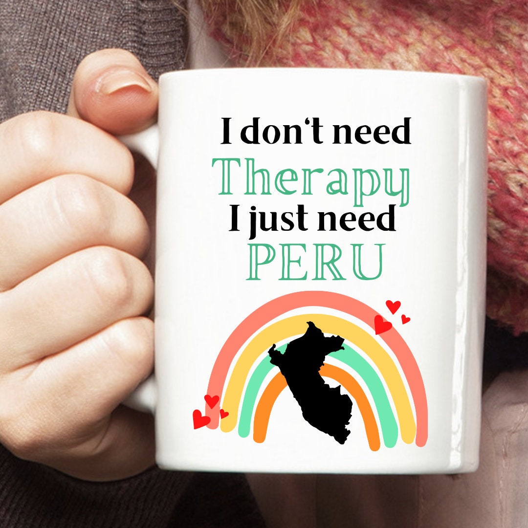 Peru Mug, Peru Cup, Peru Travel Mug, Peru Lover Gift, I Don't Need ...