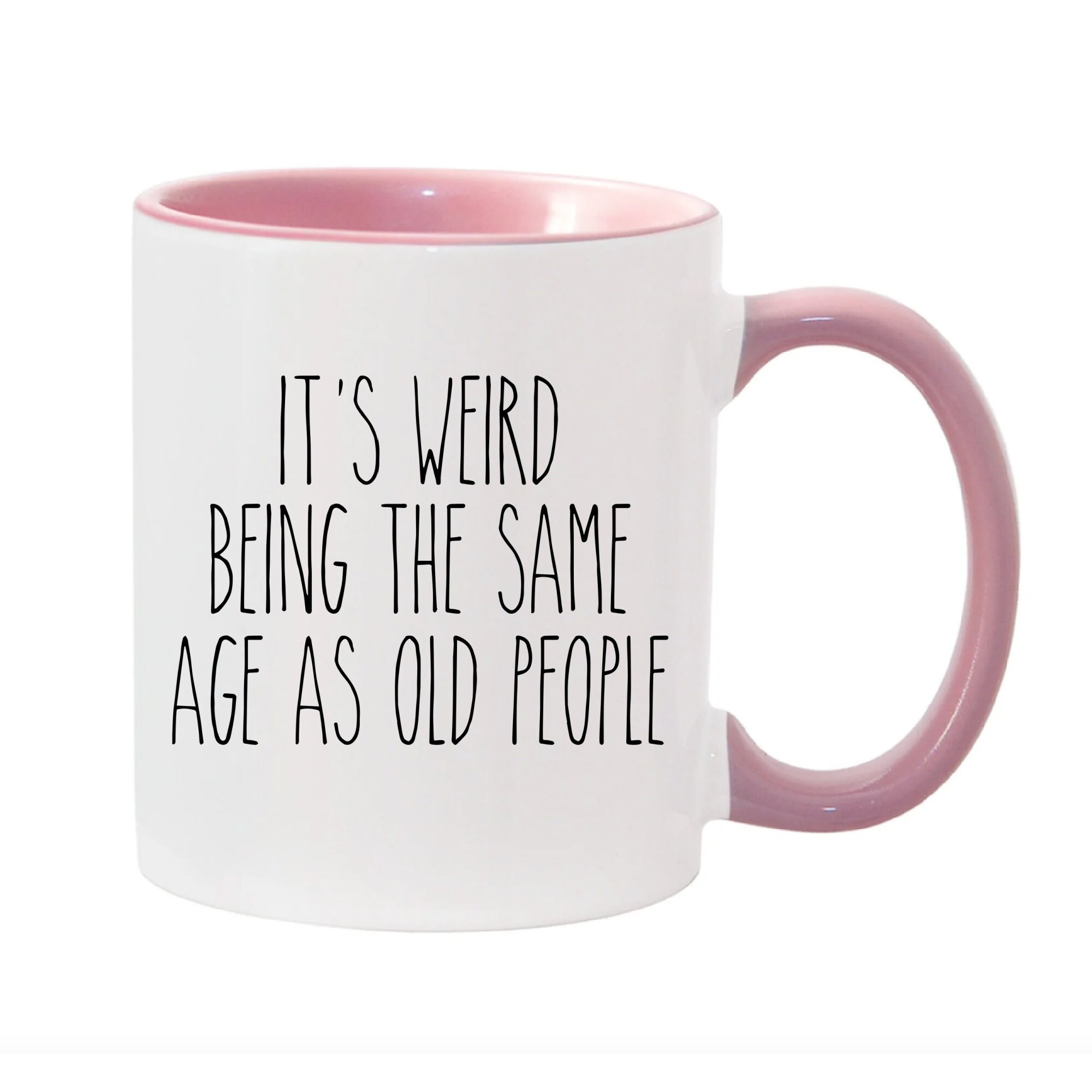 Funny Mug for Old Person, It's Weird Being the Same Age as Old People ...