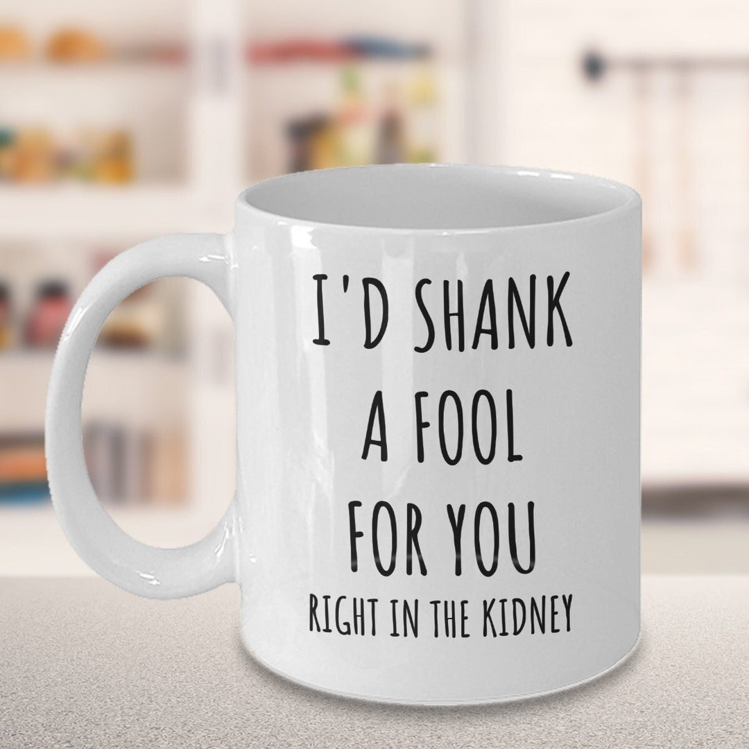 Hilarious Mug for Best Friend I'd Shank A Fool for You - Etsy