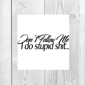 Dont Follow Me I Do Stupid Shit SVG PNG Digital Download Decal Funny ...