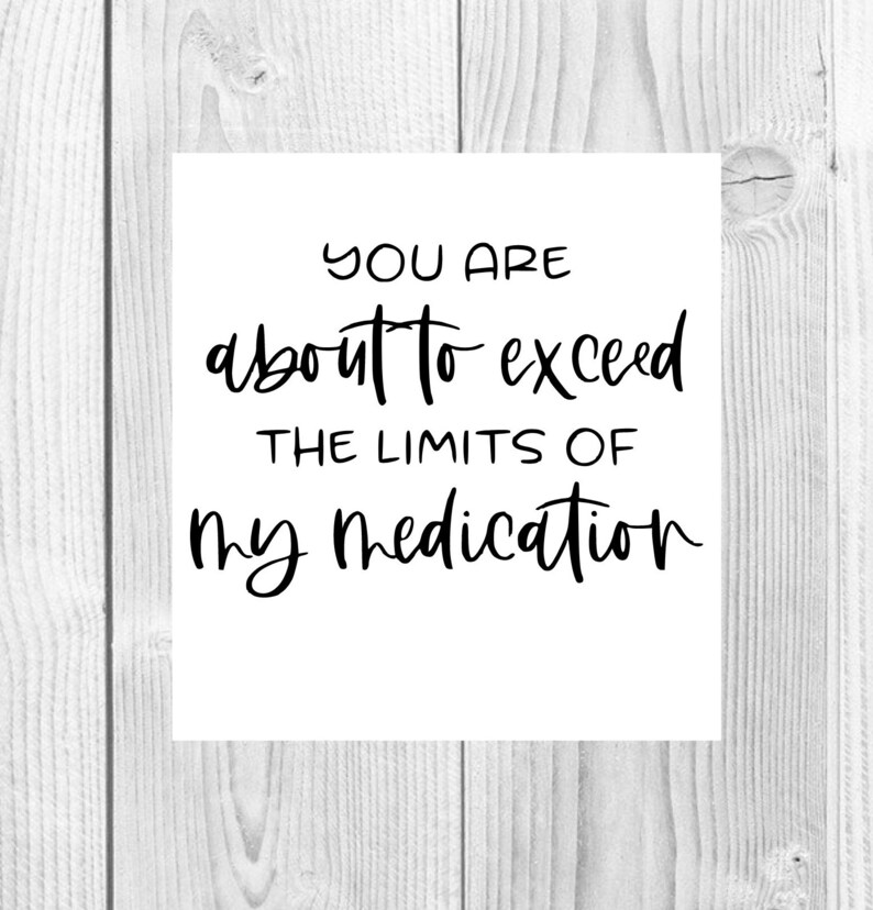 You Are About to Exceed the Limits of My Medication SVG PNG Mental ...