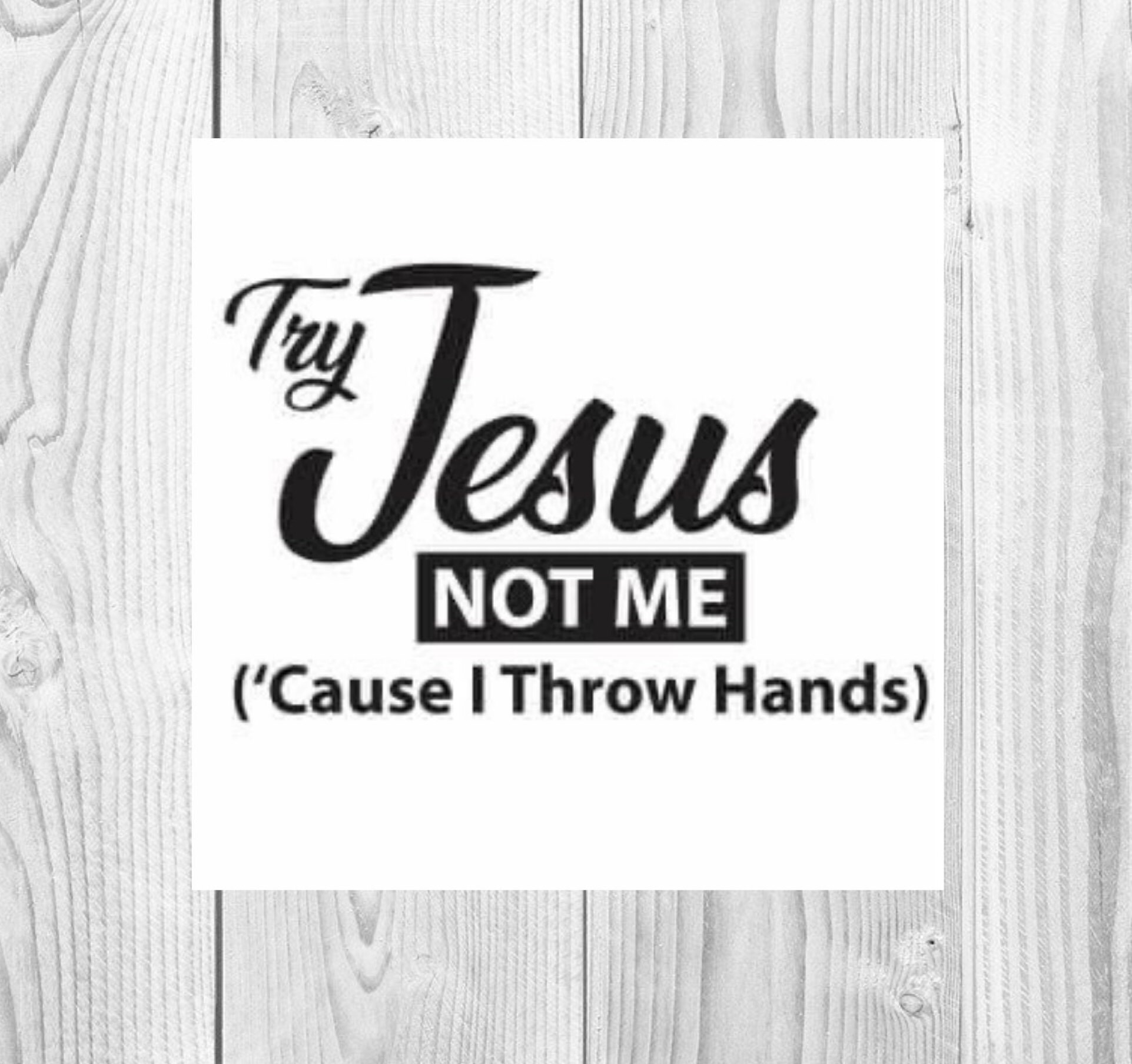 Try Jesus Not Me Cause I Throw Hands Funny Adult Humor Jesus Religious ... Try Jesus Not Me Cause I Throw Hands Funny Adult Humor Jesus Religious ...