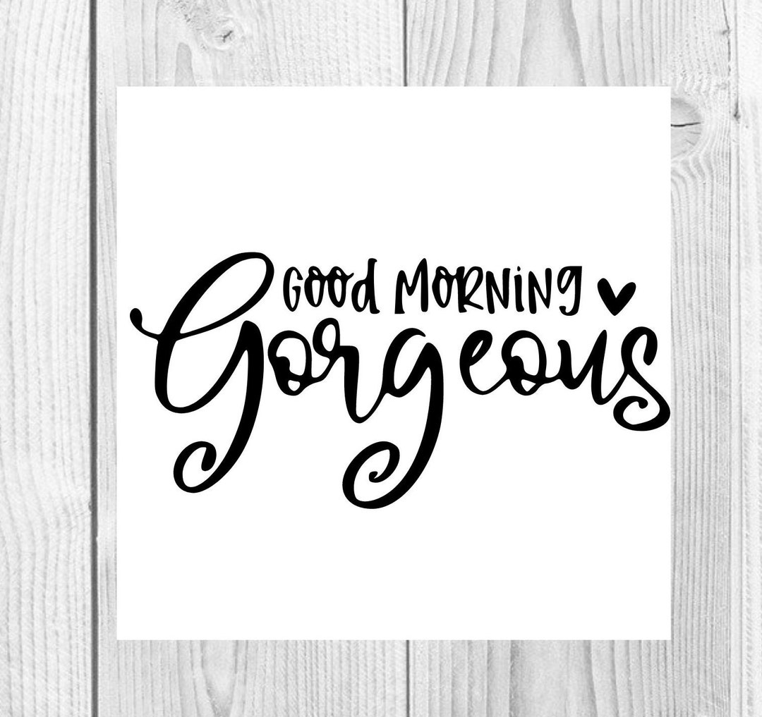Good Morning Gorgeous Cursive Fancy Font Beautiful SVG Handsome Wall ...