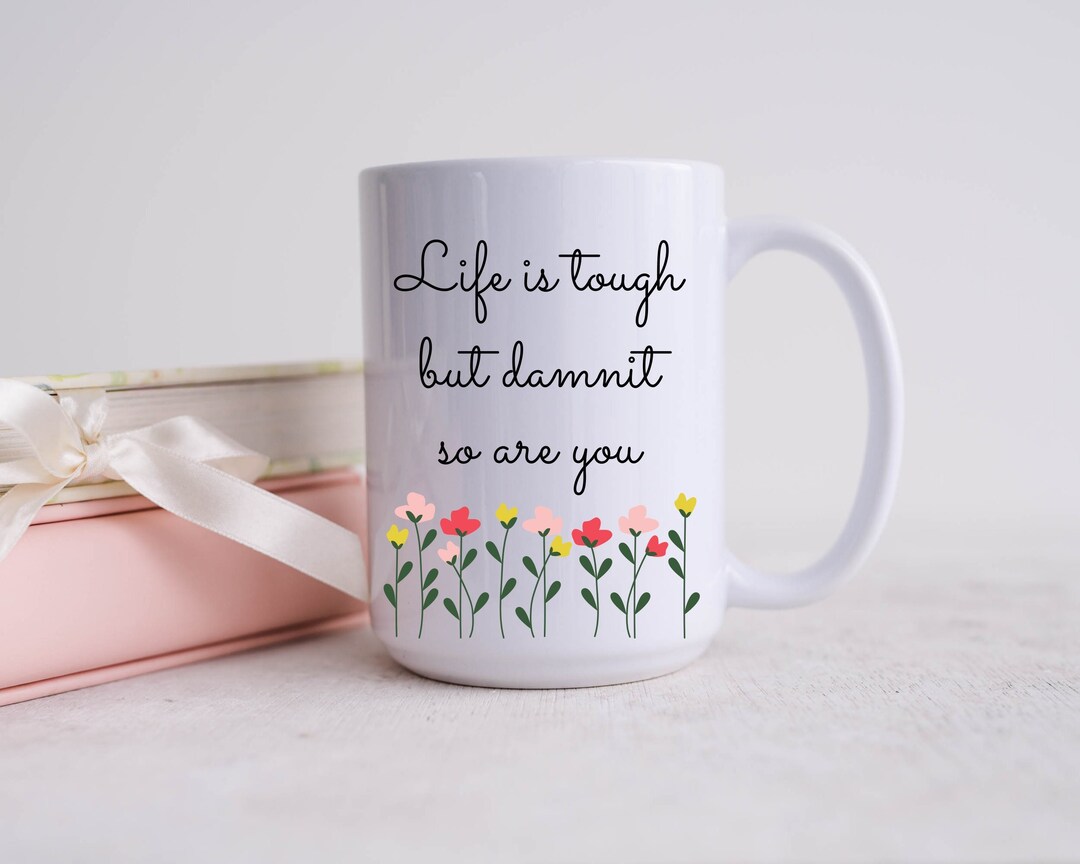 Motivational Mugs, Life Is Tough Damnit But So Are You, Positive Vibes ...
