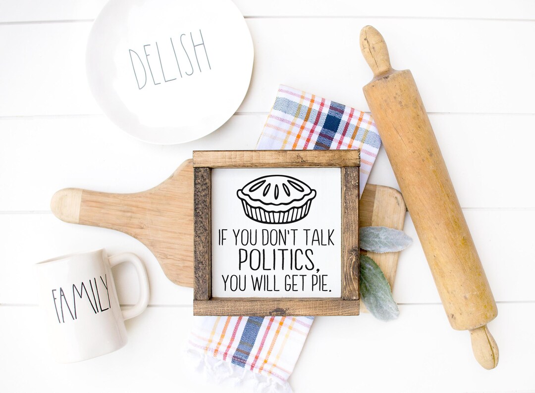 If You Don't Talk Politics You Will Get Pie - Wood Framed Signs ...