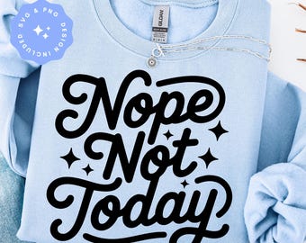 Nope Not Today SVG PNG Tomorrow Either Sleeve Sweatshirt Funny Svg ...