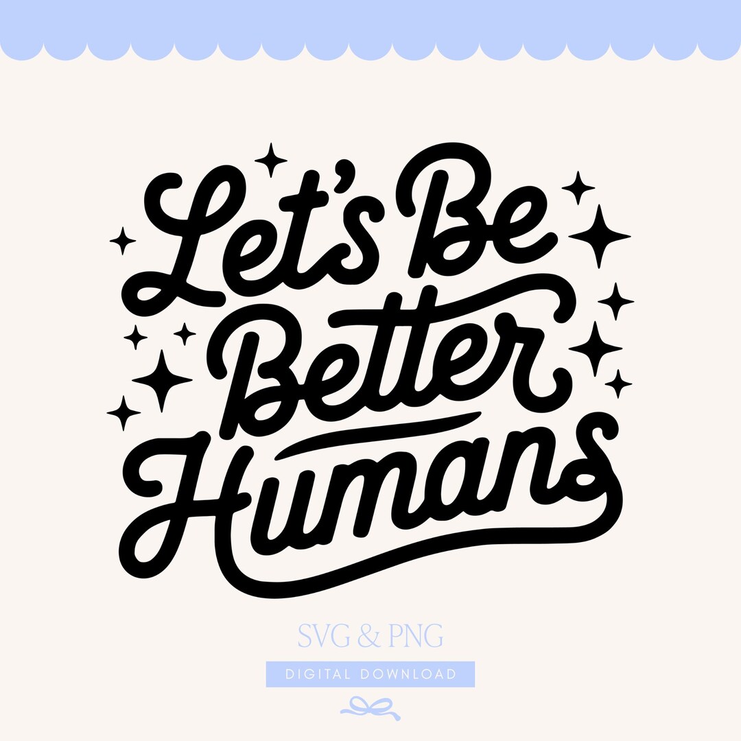 Let's Be Better Humans Svg, Kindness Quote Png Shirt Design, Cutfile - Etsy