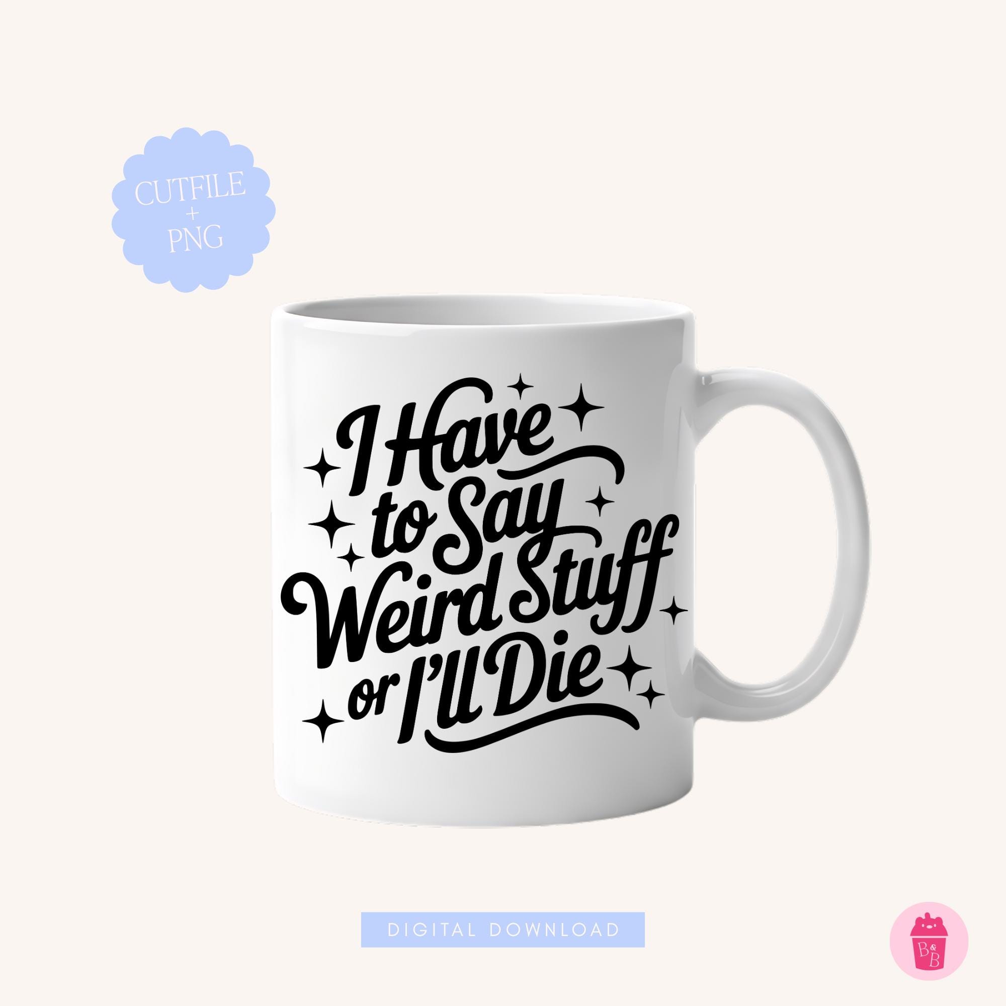I Have to Say Weird Stuff or I’ll Die SVG PNG, Funny Shirt Design ...
