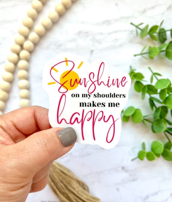 Sunshine on My Shoulders Makes Me Happy Sticker Waterproof | Etsy