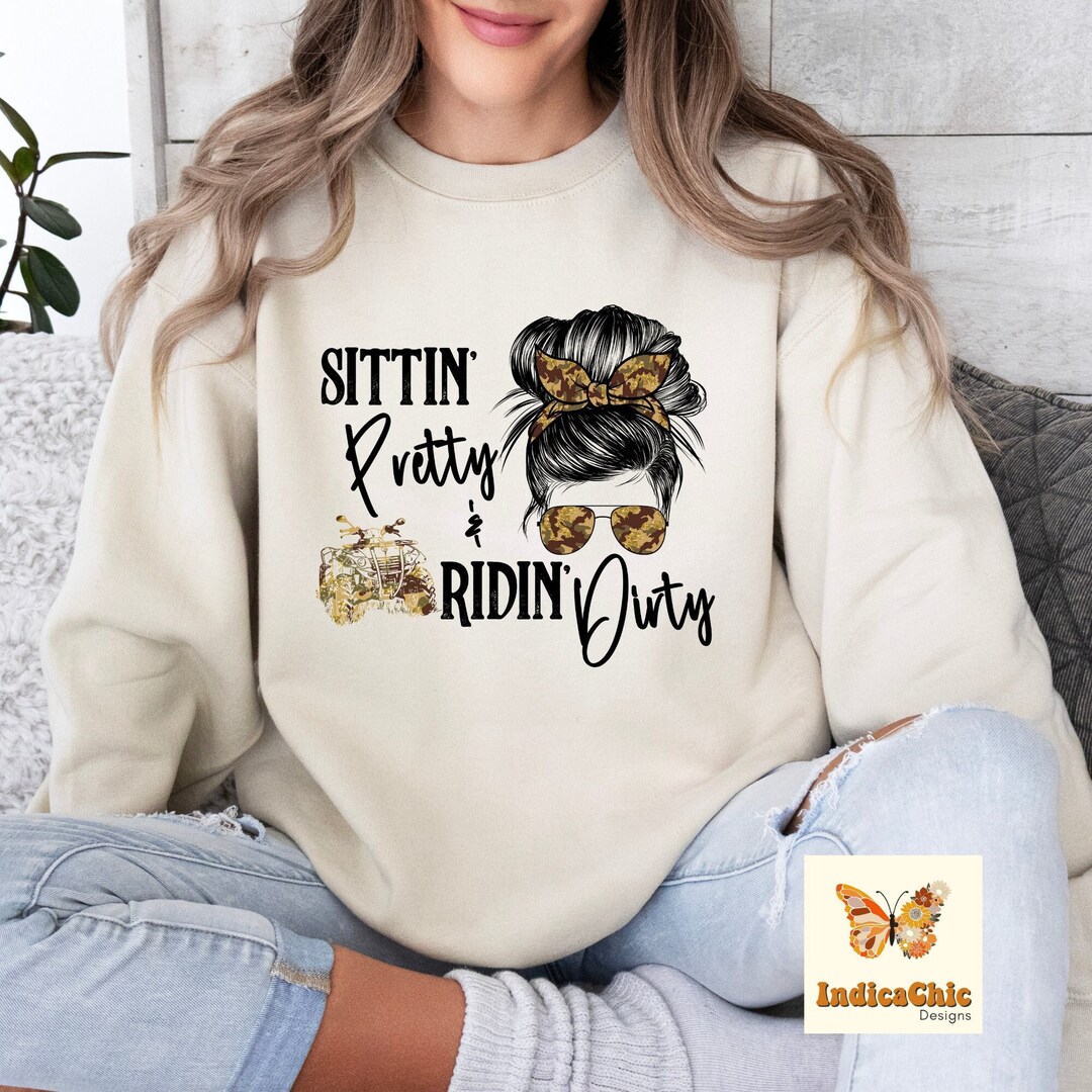 Mud Ridin ATV Messy Bun Gildan Sweatshirt, Sittin Pretty & Ridin Dirty ...