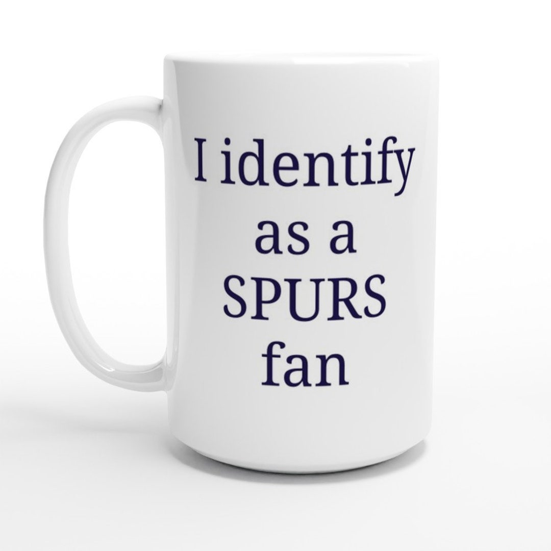 Unique 'I Identify as a Spurs Fan' - White 15oz Ceramic Mug|tottenham ...