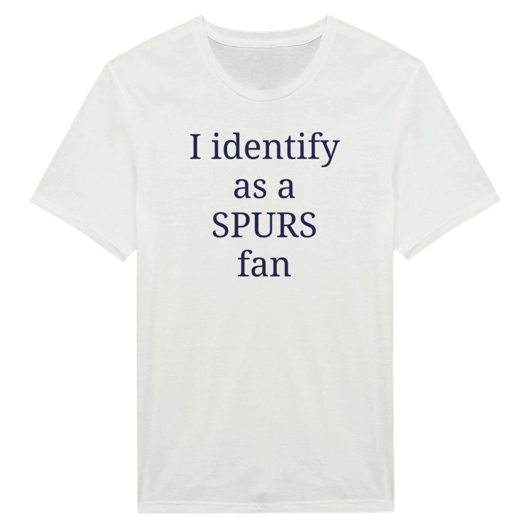 Unique 'I Identify as a Spurs Fan' Slogan Unisex T-shirt Printed Front ...