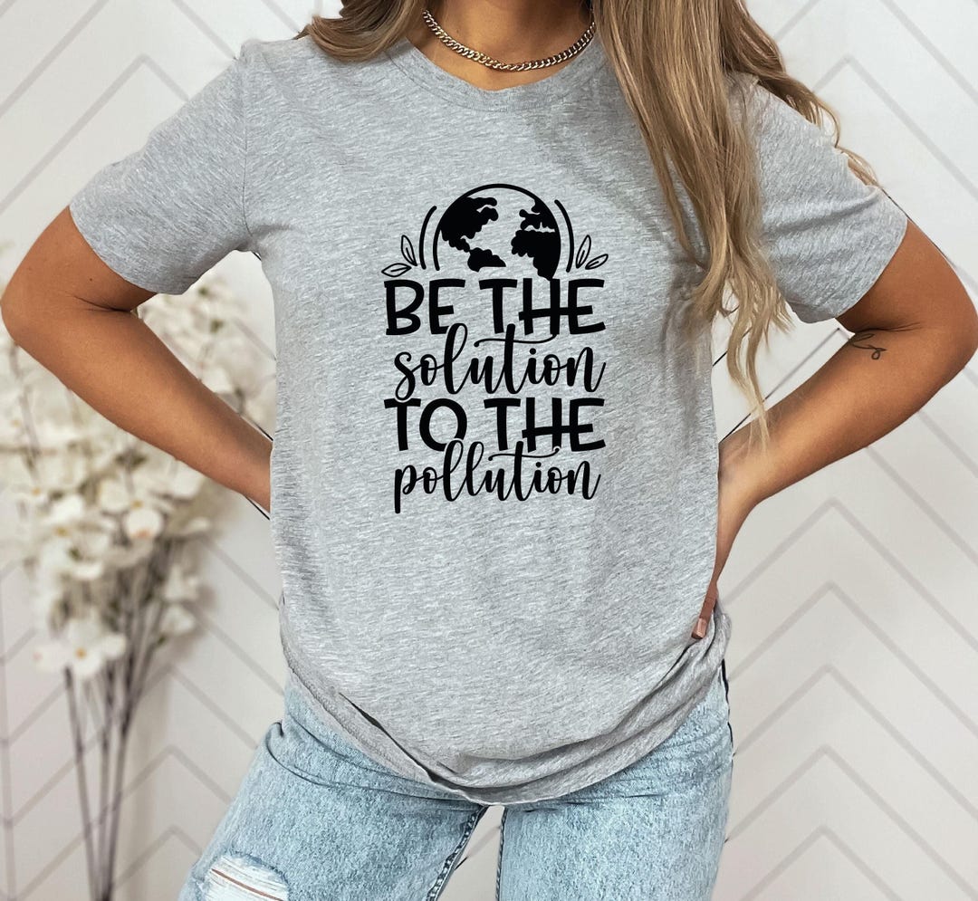 Be the Solution Not the Pollution Shirt, Dont Pollute Tee,save the ...