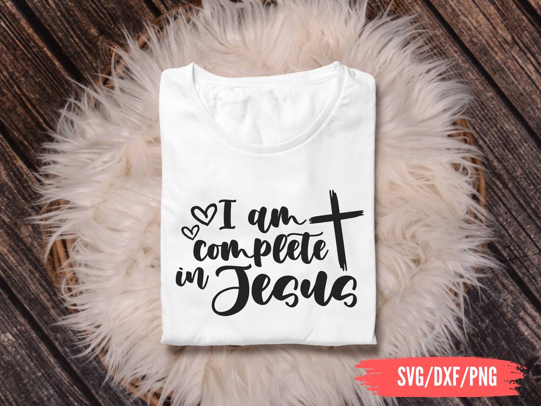 Complete in Jesus SVG, Christian Shirt Design (digital Download) - Etsy