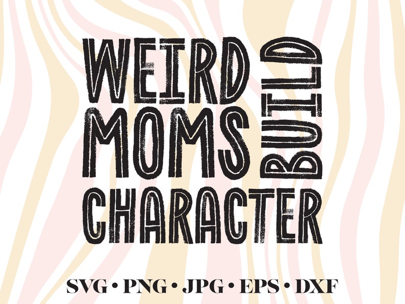 Weird Moms Build Character SVG Png Dxf Eps Jpg - Instant Download ...