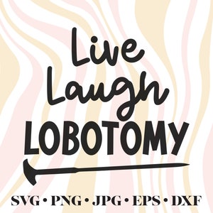 Live Laugh Lobotomy Svg Png, Morbid Humor Svg, Funny Cricut Cut File ...