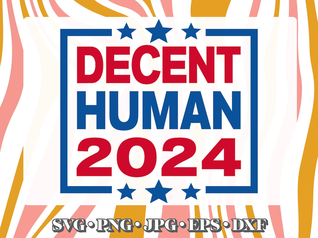 Decent Human 2024 Svg, Funny Political Svg Png, Election Svg, Cricut ...